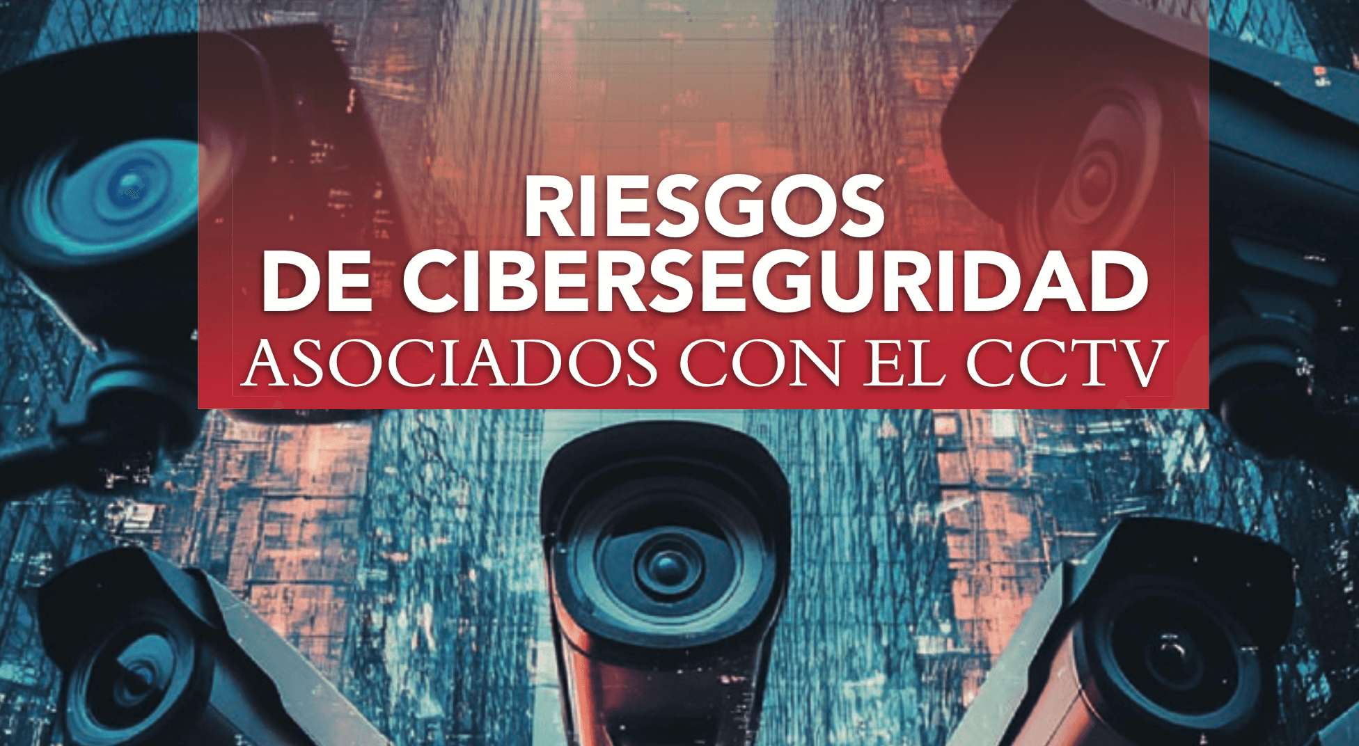 Seguridad en América | RIESGOS DE CIBERSEGURIDAD ASOCIADOS CON EL CCTV