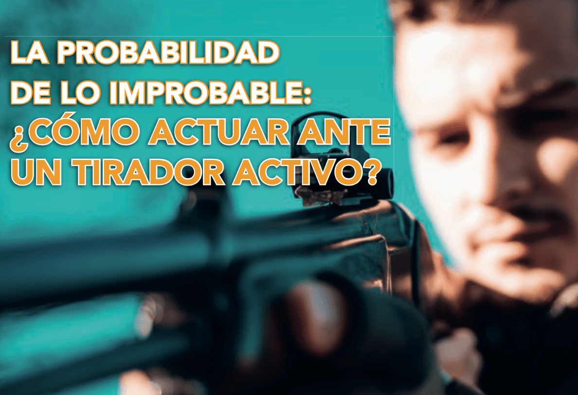 Seguridad en América | LA PROBABILIDAD DE LO IMPROBABLE: ¿CÓMO ACTUAR ANTE UN TIRADOR ACTIVO?